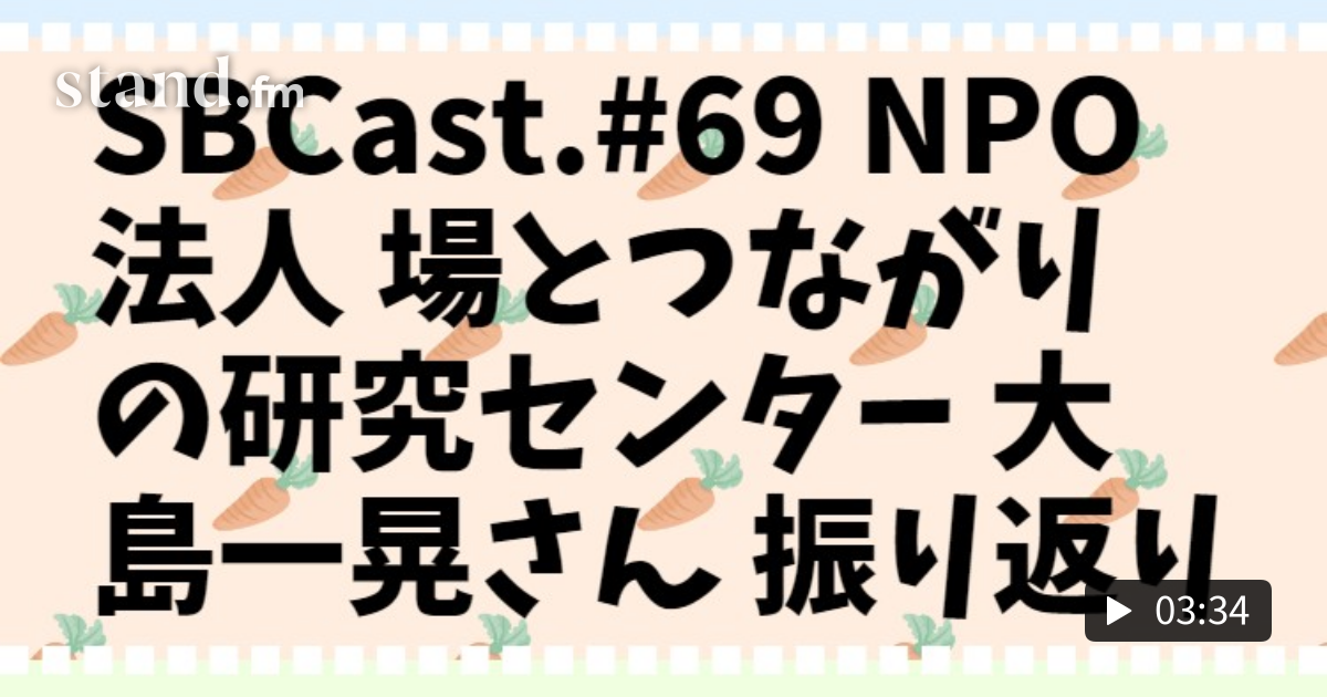SBCast.#69 NPO法人場とつながりの研究センター 大島一晃さん 振返り - ちえラジ Chat | stand.fm