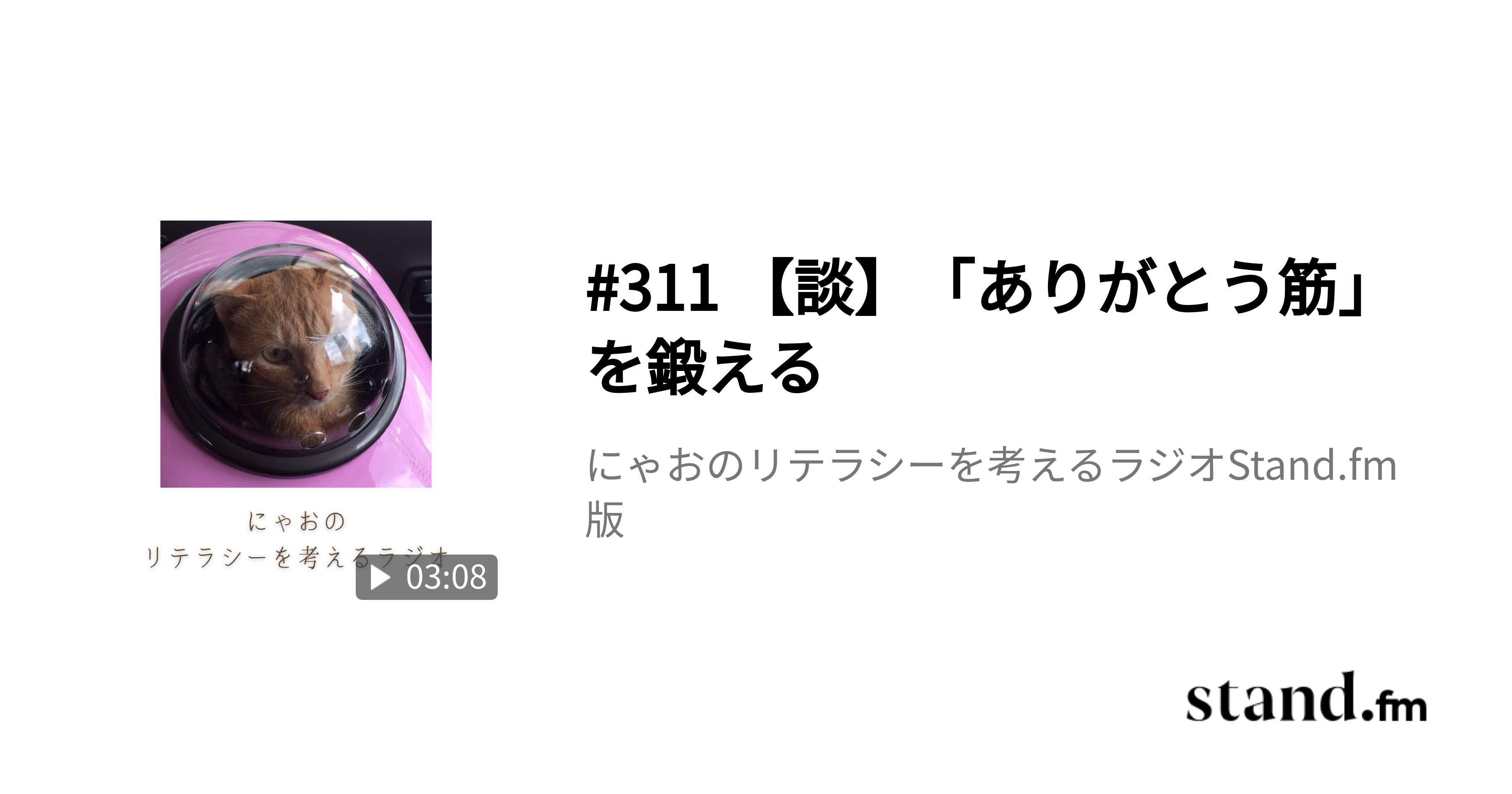 #311 【談】「ありがとう筋」を鍛える - にゃおのリテラシーを考えるラジオStand.fm版 | stand.fm