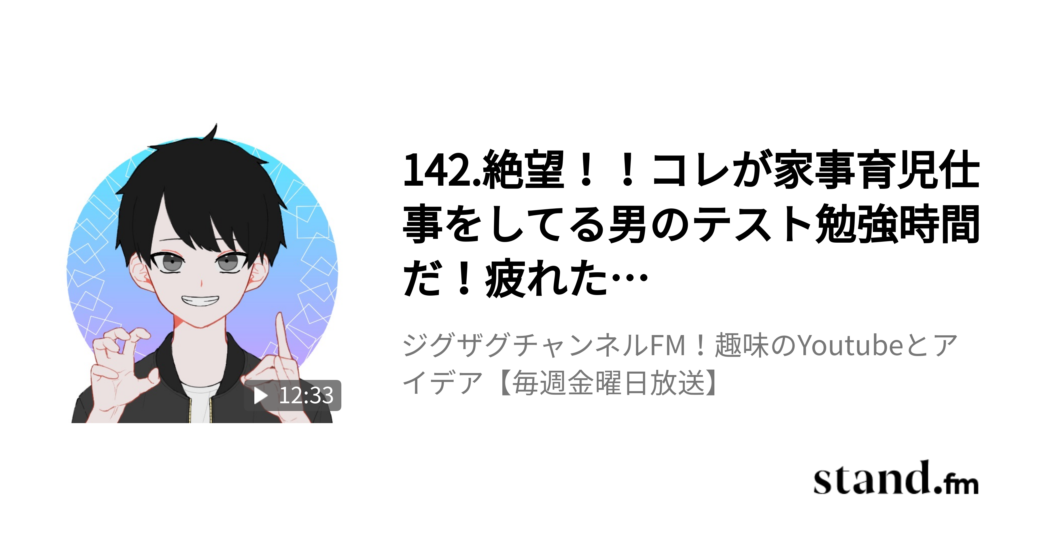 142.絶望！！コレが家事育児仕事をしてる男のテスト勉強時間だ！疲れた… - ジグザグチャンネルFM！趣味のYoutubeとアイデア【毎週末放送】 | stand.fm