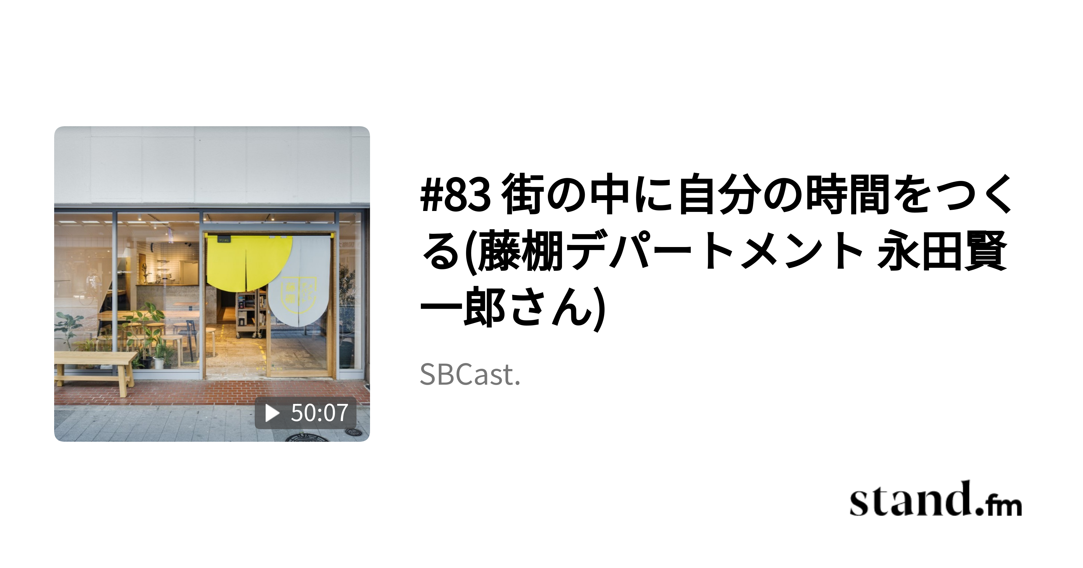 #83 街の中に自分の時間をつくる(藤棚デパートメント 永田賢一郎さん) - SBCast. | stand.fm