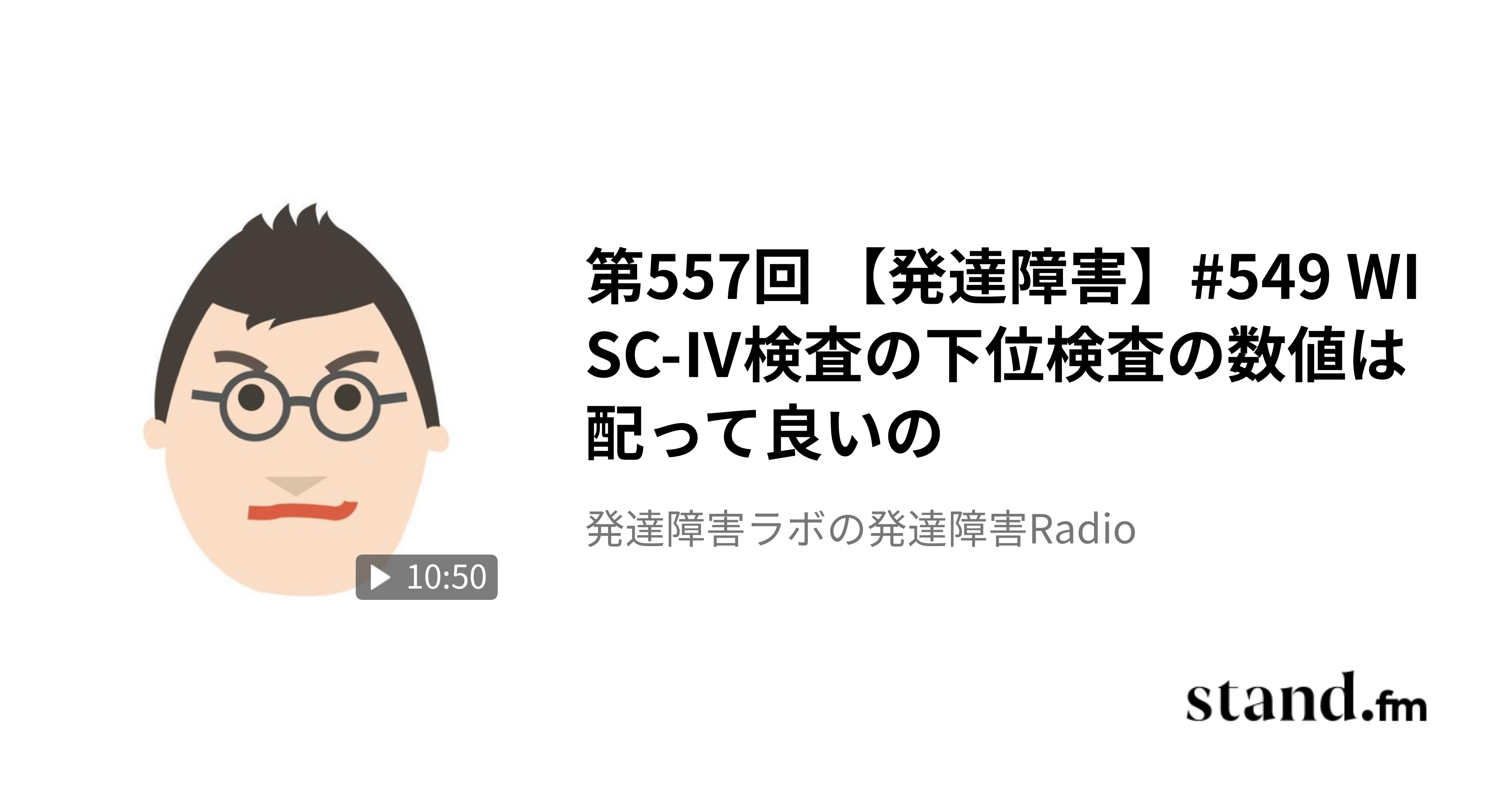 第557回 【発達障害】#549 WISC-Ⅳ検査の下位検査の数値は配って良いの - 発達障害ラボの発達障害Radio | stand.fm