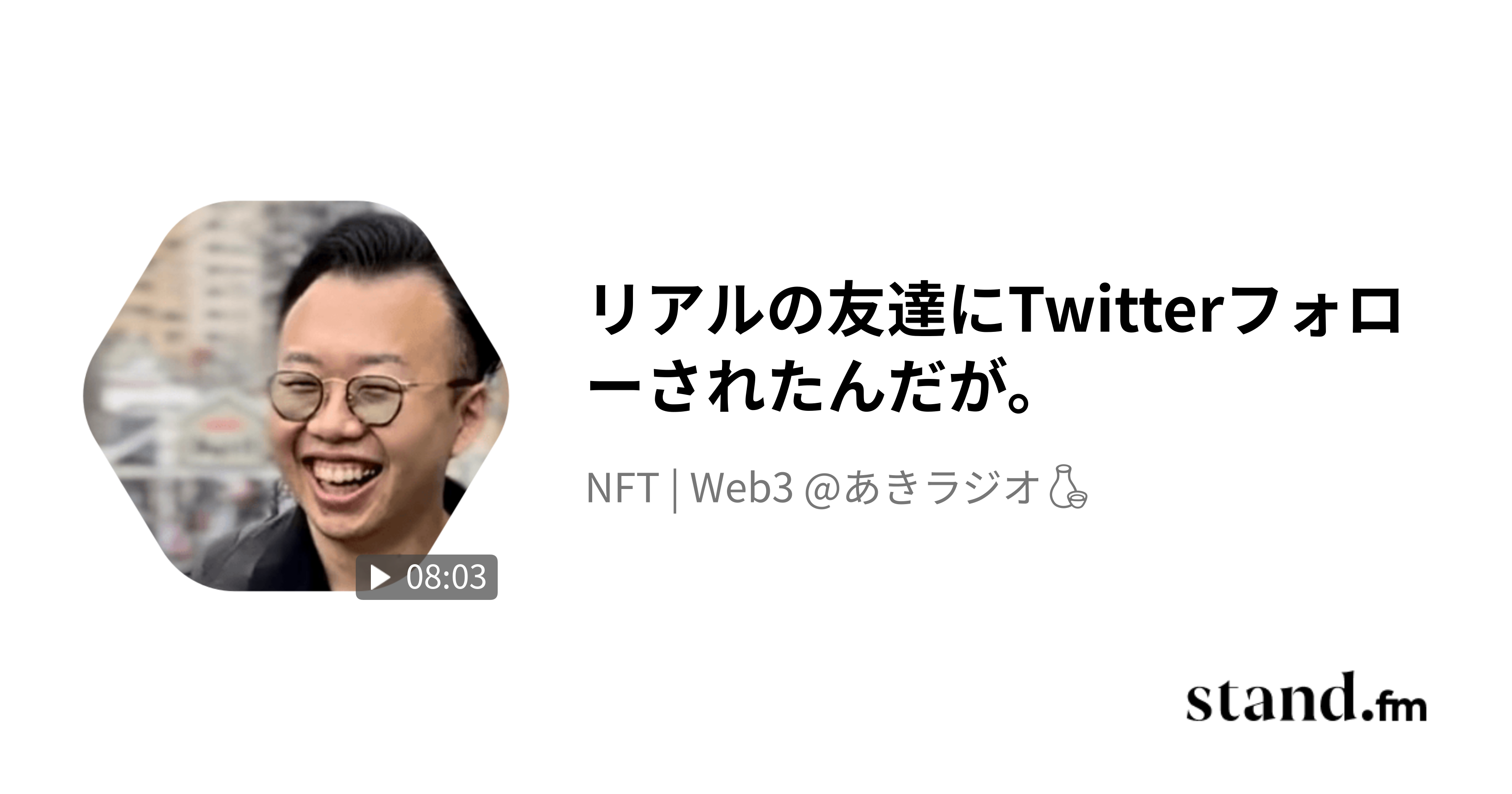 リアルの友達にTwitterフォローされたんだが。 - 誰でも分かるNFTとWeb3.0 @あきラジオ🍶 | stand.fm