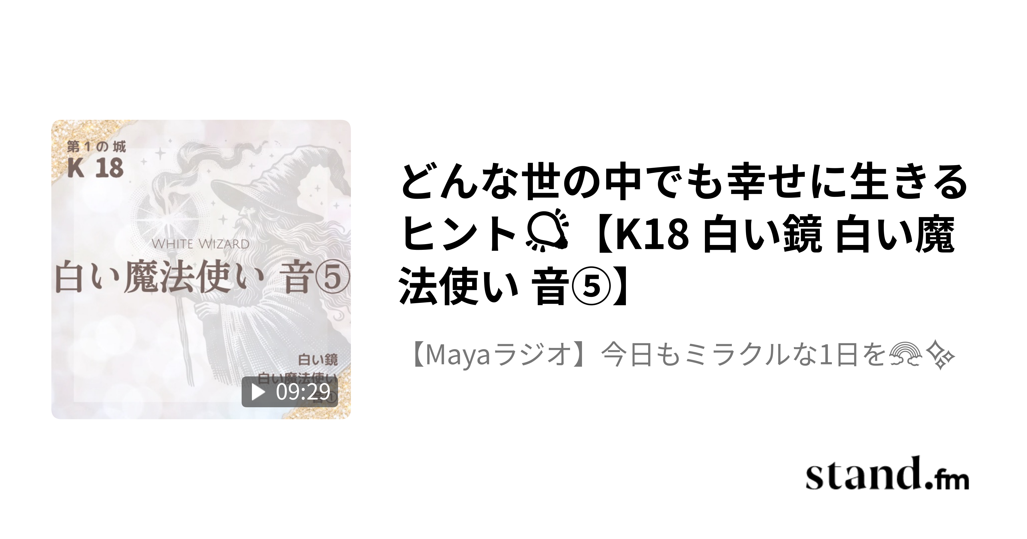 どんな世の中でも幸せに生きるヒント💡【K18 白い鏡 白い魔法使い 音⑤】 - 【Mayaラジオ】今日もミラクルな1日を🌈 | stand.fm