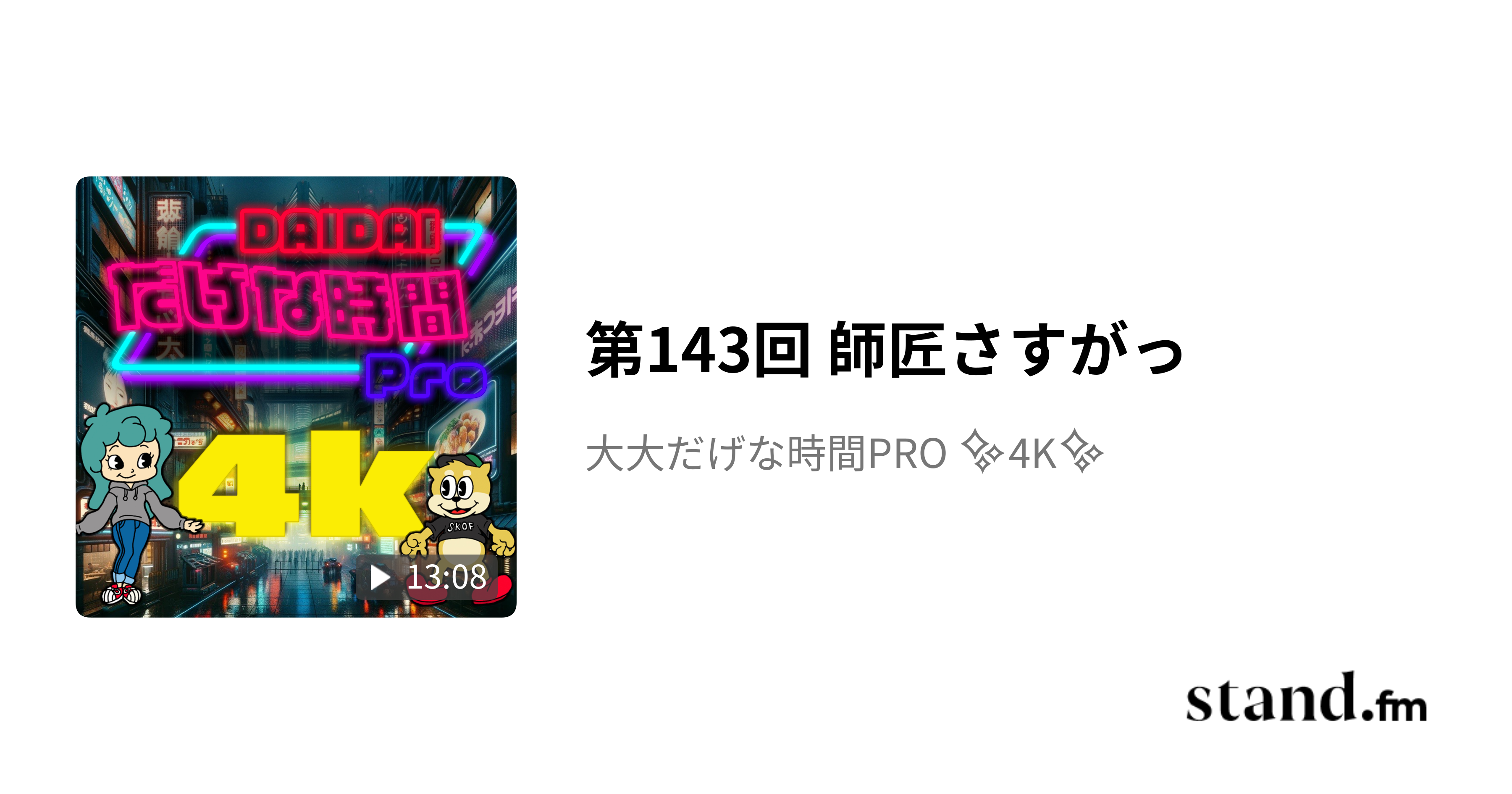 第143回 師匠さすがっ - 大大だげな時間PRO 4K | stand.fm