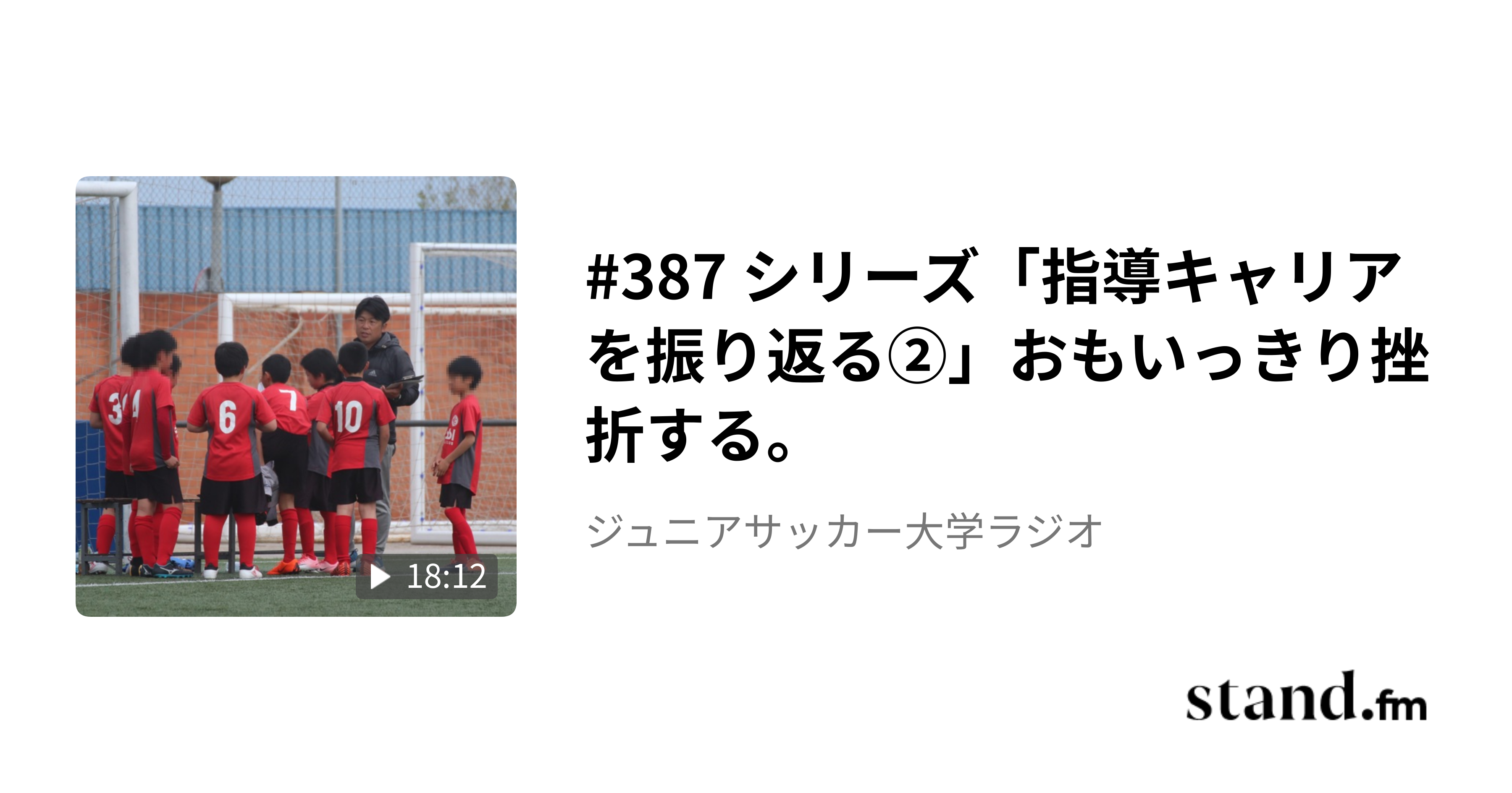 #387 シリーズ「指導キャリアを振り返る②」おもいっきり挫折する。 - ジュニアサッカー大学ラジオ | stand.fm