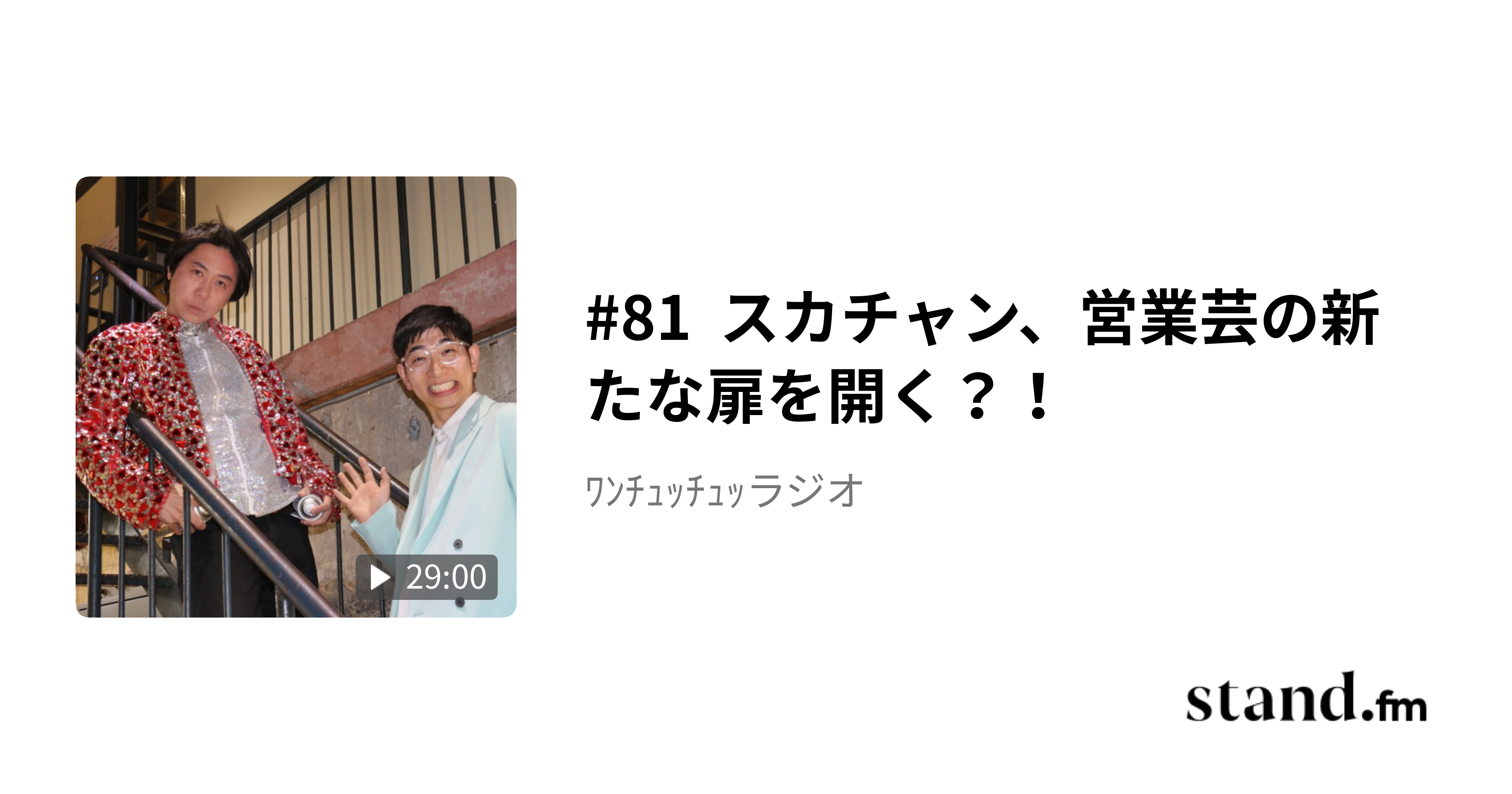 #81 スカチャン、営業芸の新たな扉を開く？！ - ﾜﾝﾁｭｯﾁｭｯラジオ | stand.fm