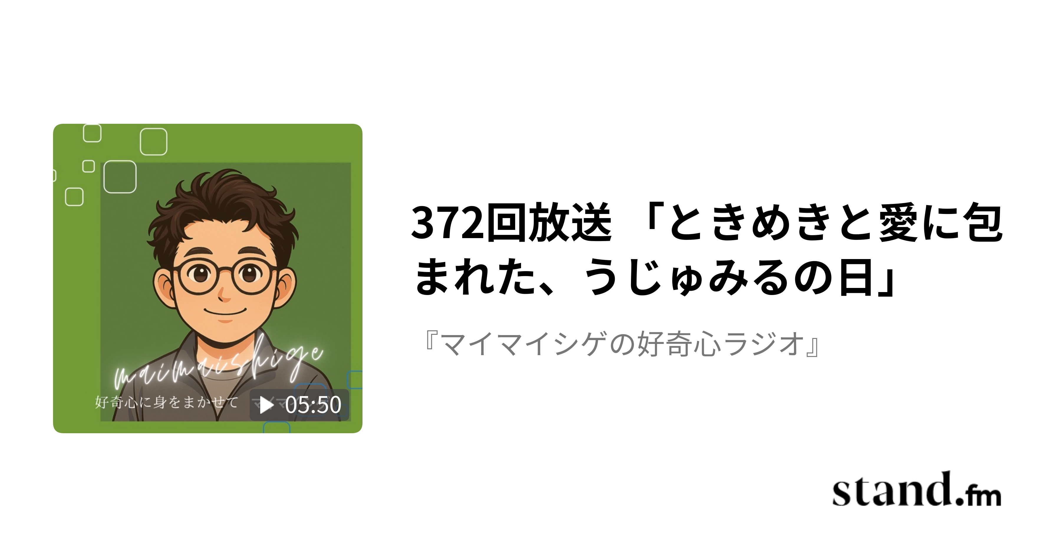 372回放送 「ときめきと愛に包まれた、うじゅみるの日」 - 『マイマイシゲの好奇心ラジオ』 | stand.fm