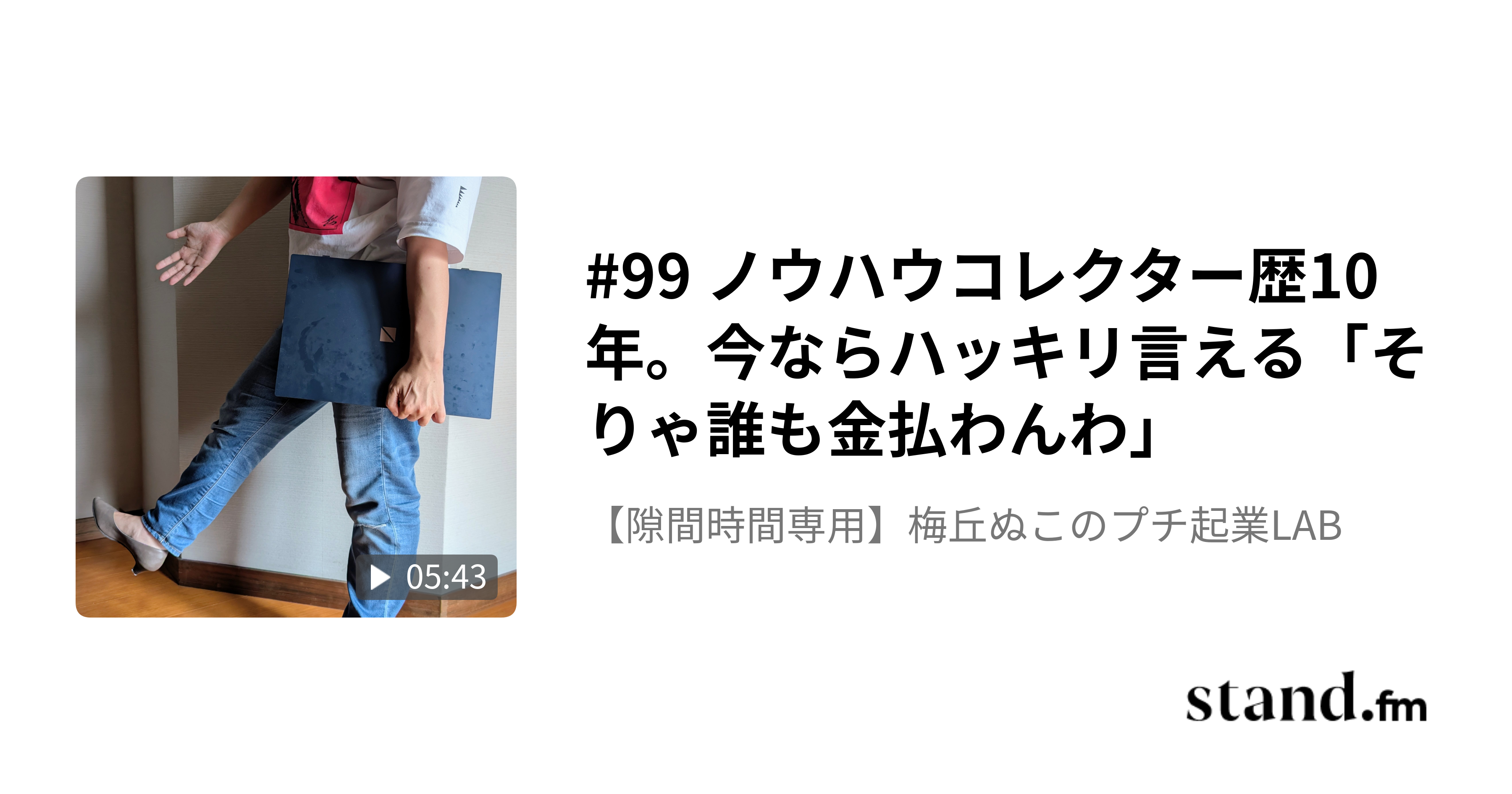 #99 ノウハウコレクター歴10年。今ならハッキリ言える「そりゃ誰も金払わんわ」 - 【隙間時間専用】梅丘ぬこのプチ起業LAB | stand.fm